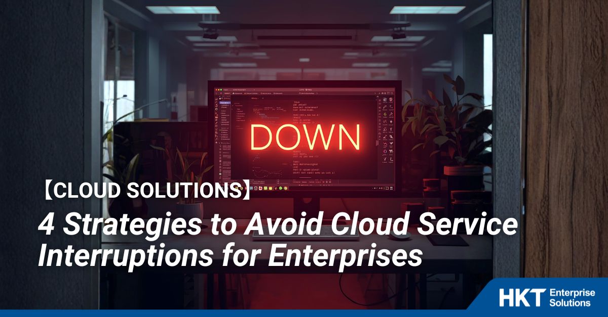 4 Strategies to Overcome Cloud Service Interruptions for Businesses︱HKT